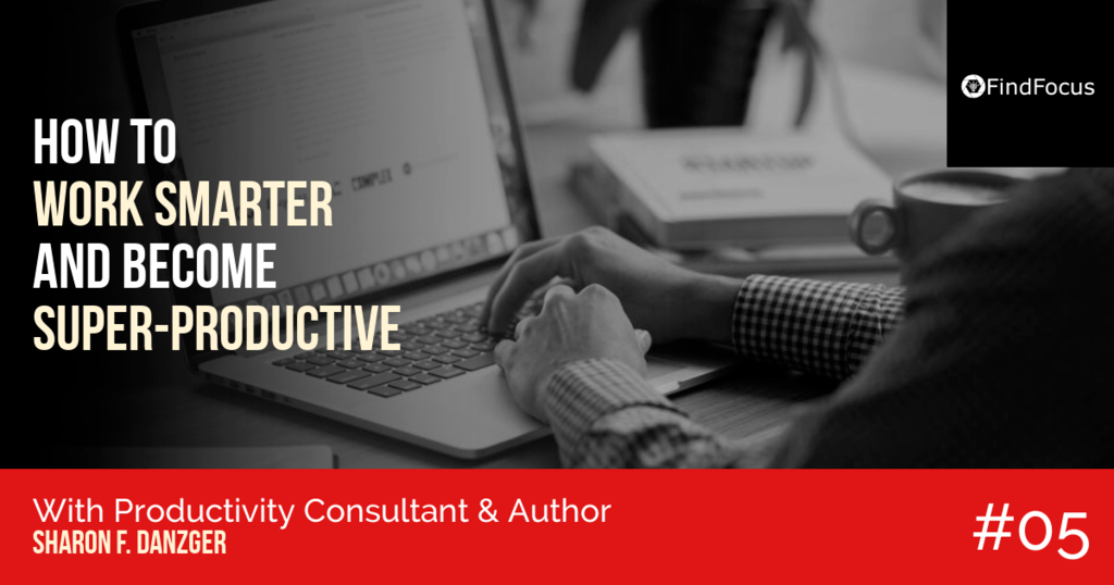 How to Work Smarter and Become Super-Productive